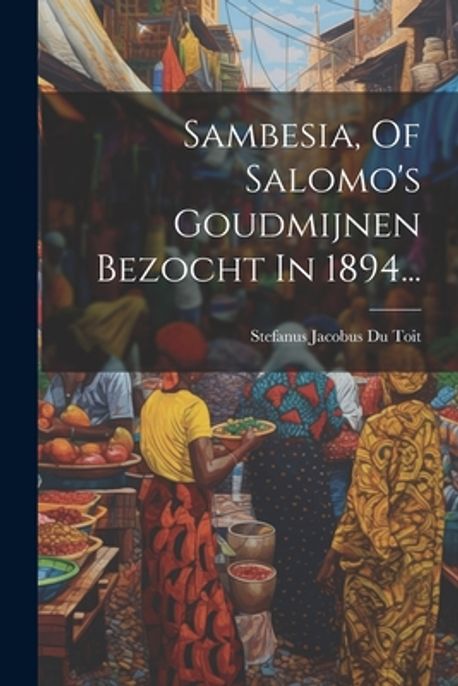 Sambesia, Of Salomo's Goudmijnen Bezocht In 1894... | Stefanus Jacobus ...