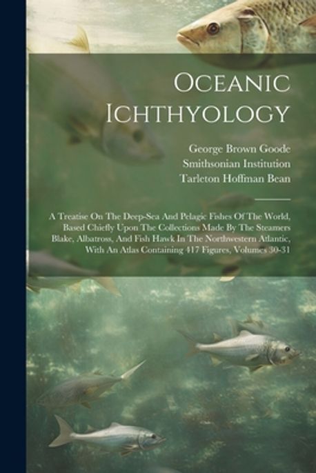 Oceanic Ichthyology | Goode, George Brown - 교보문고