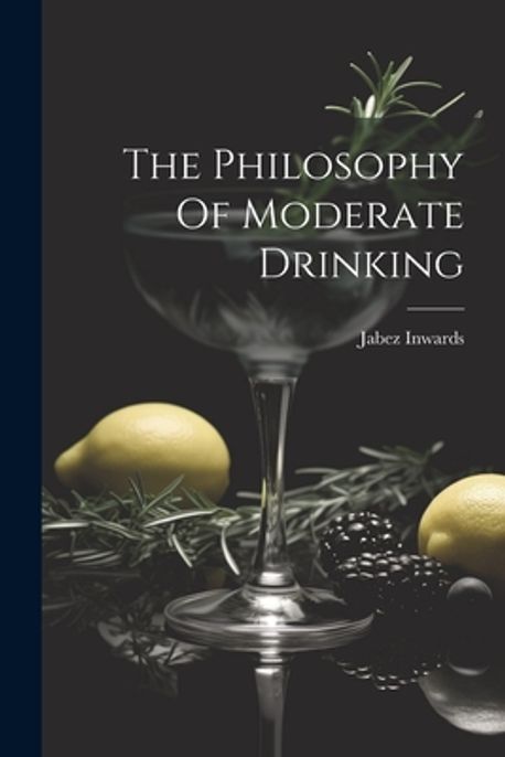 The Philosophy Of Moderate Drinking | Inwards, Jabez - 교보문고
