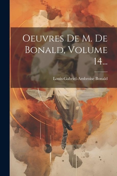 Oeuvres De M. De Bonald, Volume 14... | Louis-Gabriel-Ambroise Bonald ...