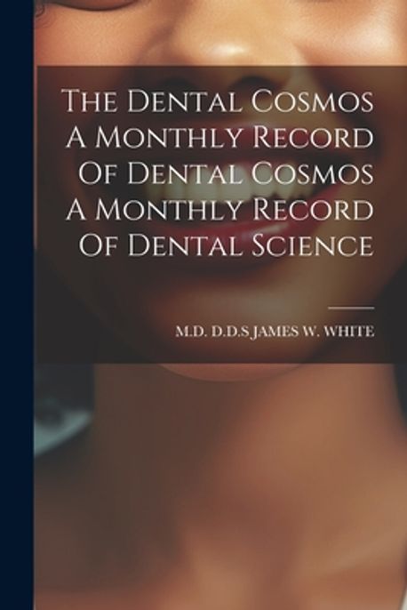 The Dental Cosmos A Monthly Record Of Dental Cosmos A Monthly Record Of ...