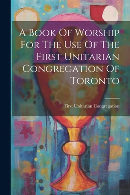 A Book Of Worship For The Use Of The First Unitarian Congregation Of Toronto | First Unitarian ...