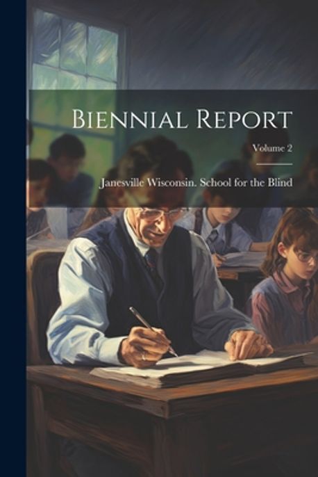 Biennial Report; Volume 2 | Wisconsin School for the Blind, Jane - 교보문고