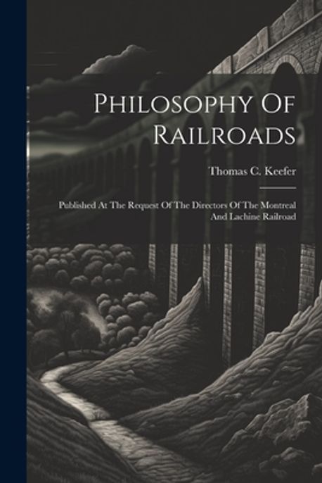 Philosophy Of Railroads | Keefer, Thomas C. - 교보문고