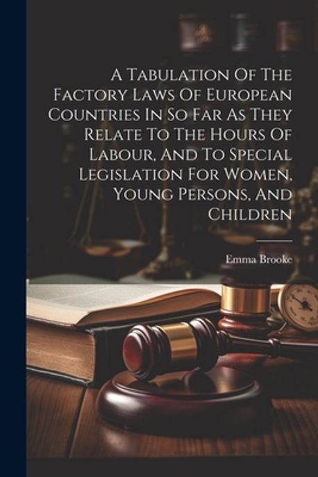 A Tabulation Of The Factory Laws Of European Countries In So Far As ...