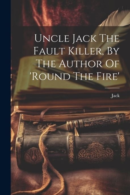 Uncle Jack The Fault Killer, By The Author Of 'round The Fire' | (Uncle ...