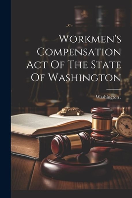 Workmen's Compensation Act Of The State Of Washington | (State ...