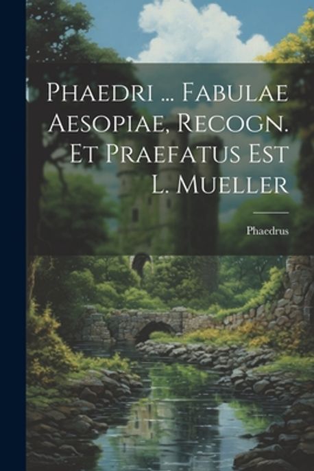 Phaedri ... Fabulae Aesopiae, Recogn. Et Praefatus Est L. Mueller ...
