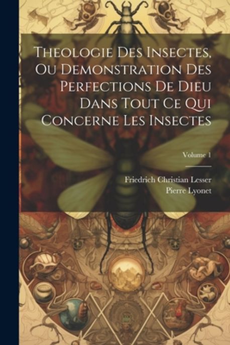 Theologie Des Insectes, Ou Demonstration Des Perfections De Dieu Dans ...