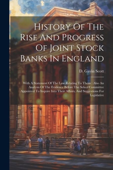History Of The Rise And Progress Of Joint Stock Banks In England ...