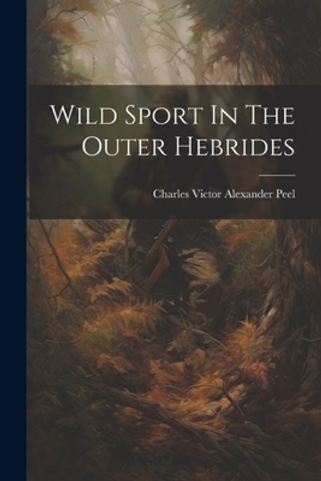Wild Sport In The Outer Hebrides | Charles Victor Alexander Peel - 교보문고