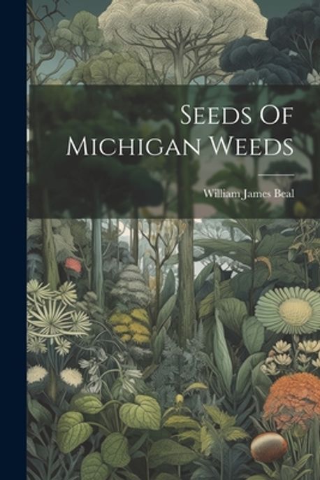 Seeds Of Michigan Weeds | Beal, William James - 교보문고
