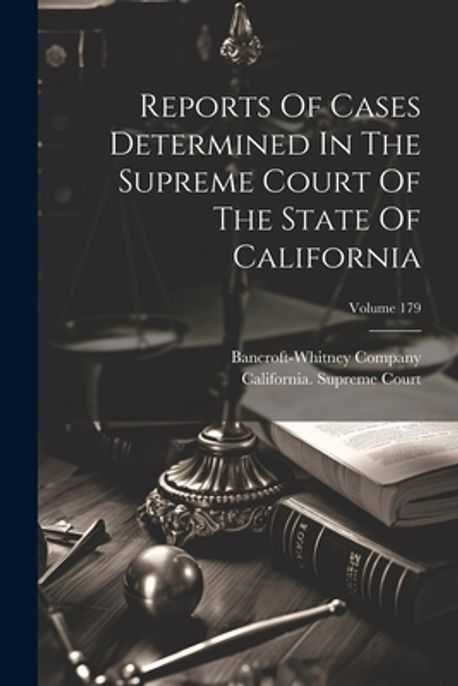 Reports Of Cases Determined In The Supreme Court Of The State Of California; Volume 179 | Court ...