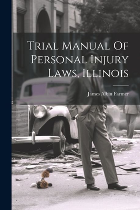 Trial Manual Of Personal Injury Laws, Illinois | Farmer, James Albin - 교보문고