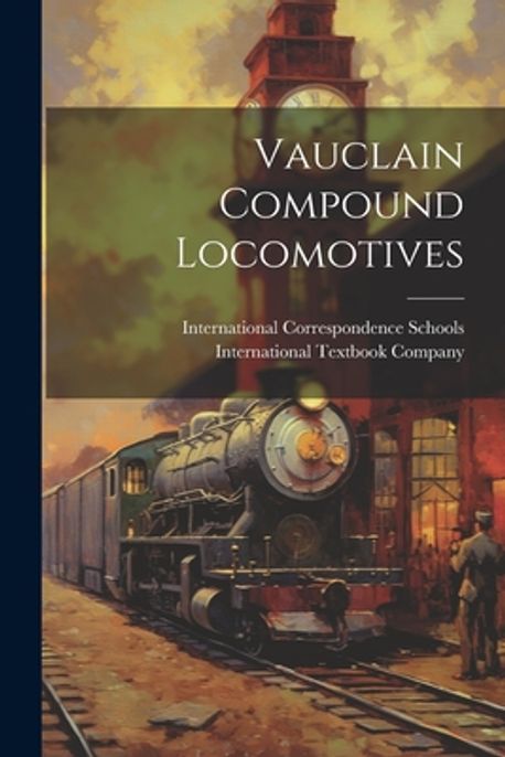 Vauclain Compound Locomotives | Company, International Textbook - 교보문고