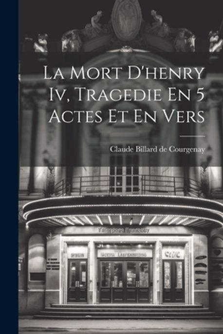 La Mort D'henry Iv, Tragedie En 5 Actes Et En Vers | Claude Billard de ...