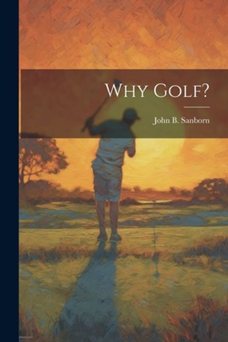 Why Golf? | Sanborn, John B. - 교보문고