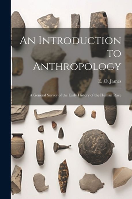 An Introduction to Anthropology; a General Survey of the Early History ...