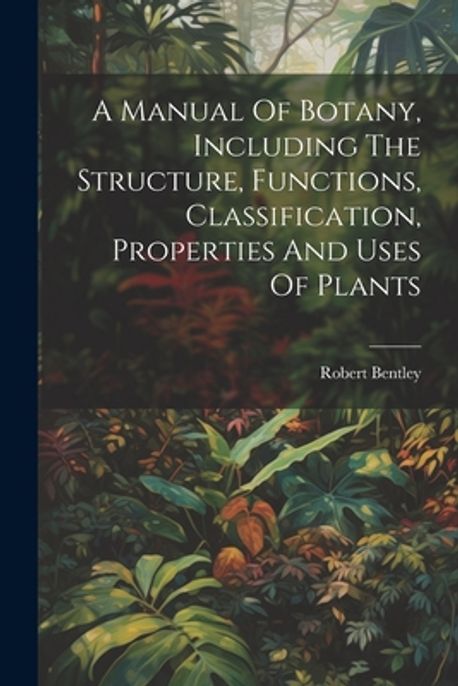 A Manual Of Botany, Including The Structure, Functions, Classification ...