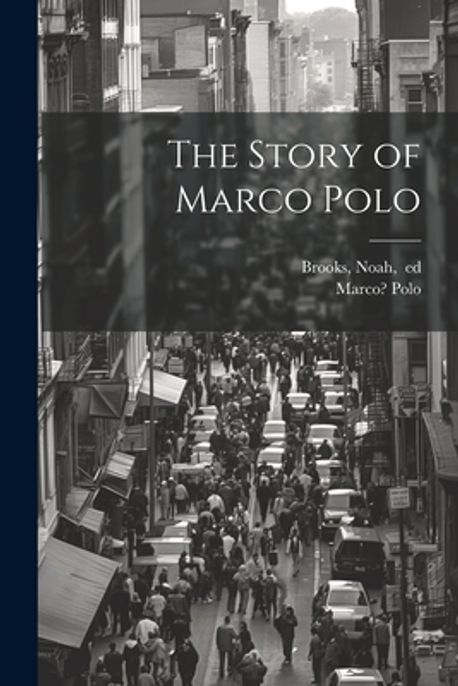 The Story of Marco Polo | Polo, Marco 1254-1323? - 교보문고