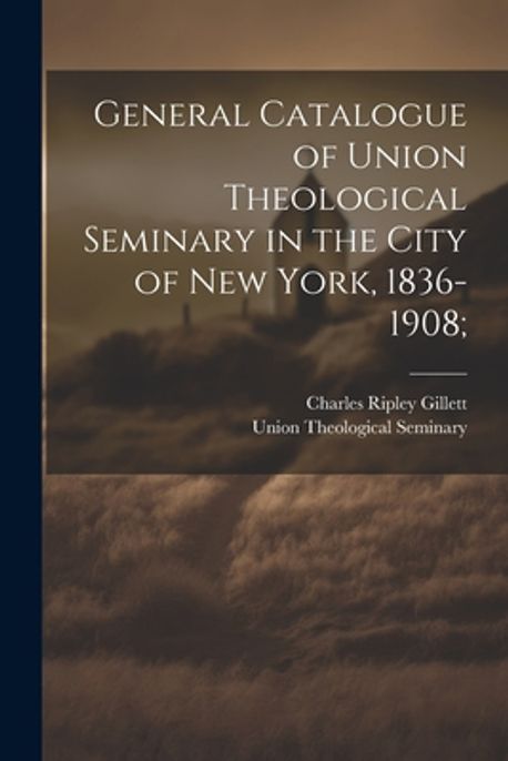 General Catalogue of Union Theological Seminary in the City of New York ...