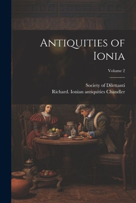 Antiquities of Ionia; Volume 2 | Chandler, Richard 1738-1810 Ionian - 교보문고