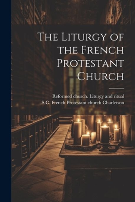 The Liturgy of the French Protestant Church | Charletson, S. C. French ...
