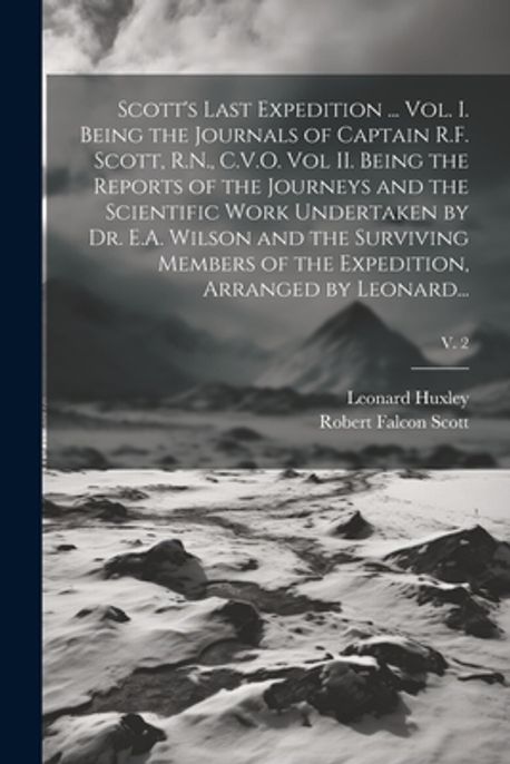 Scott's Last Expedition ... Vol. I. Being the Journals of Captain R.F ...