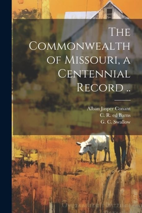 The Commonwealth of Missouri, a Centennial Record .. | Barns, C. R ...
