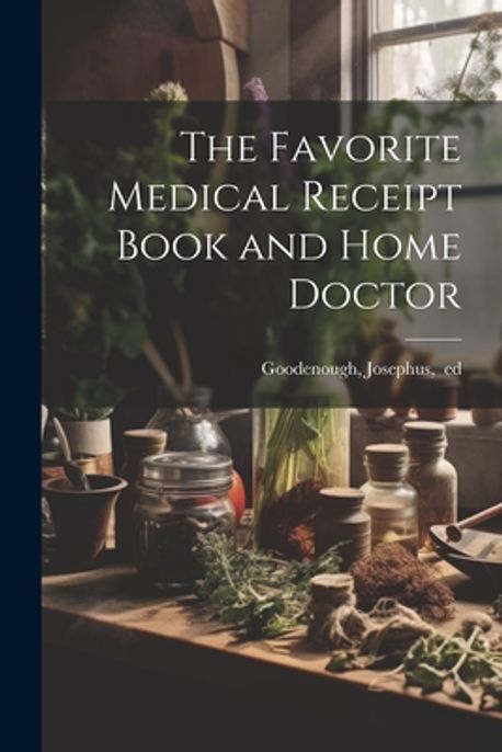 The Favorite Medical Receipt Book and Home Doctor | Goodenough ...