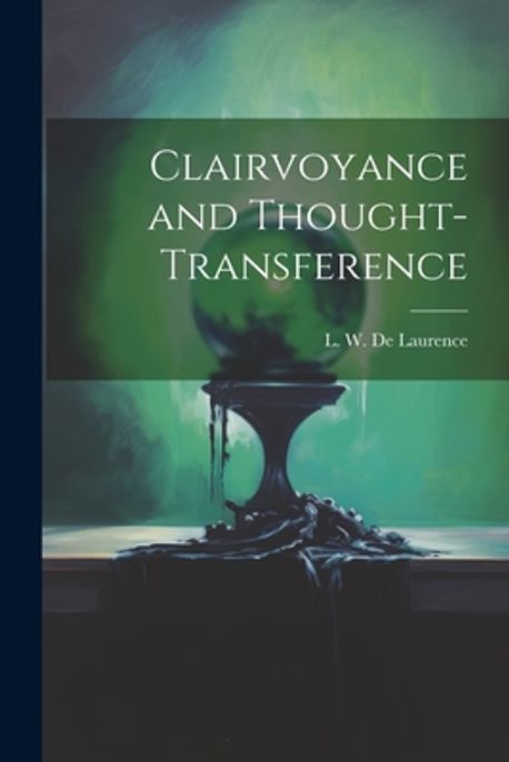 Clairvoyance and Thought-transference | De Laurence, L. W. (Lauron ...