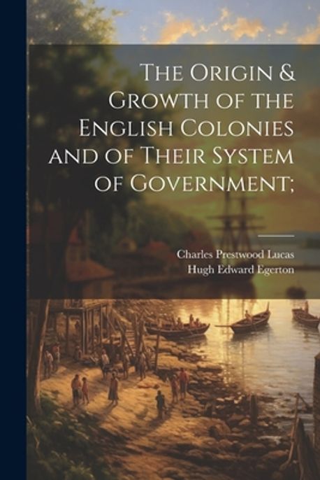 The Origin & Growth of the English Colonies and of Their System of ...