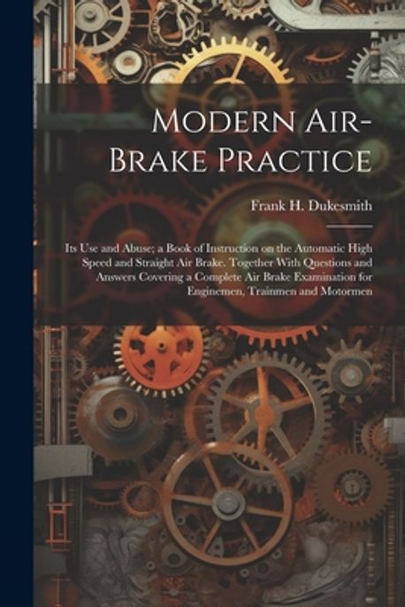 Modern Air-brake Practice | Dukesmith, Frank H. (Frank Hutchinson) - 교보문고