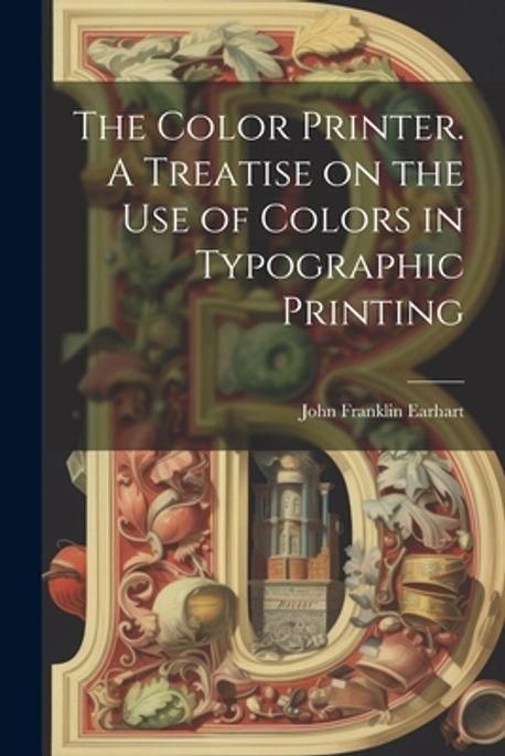 The Color Printer. A Treatise on the Use of Colors in Typographic ...