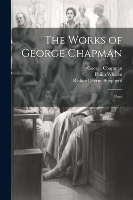 The Works of George Chapman | Chapman, George 1559?-1634 - 교보문고