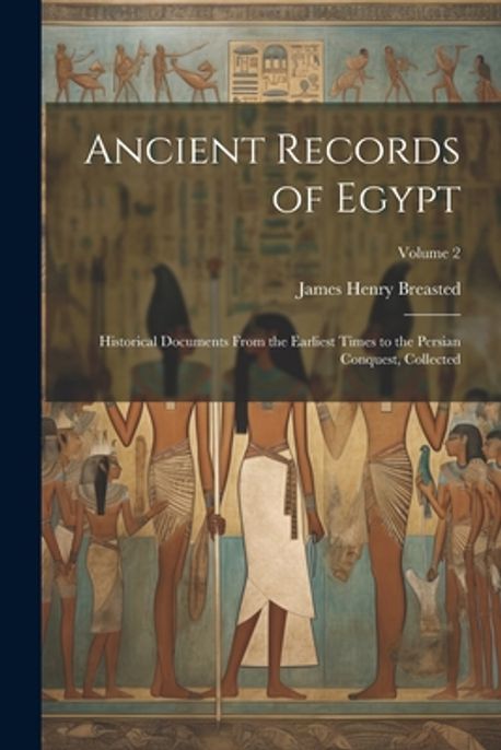 Ancient Records of Egypt; Historical Documents From the Earliest Times to the Persian Conquest ...