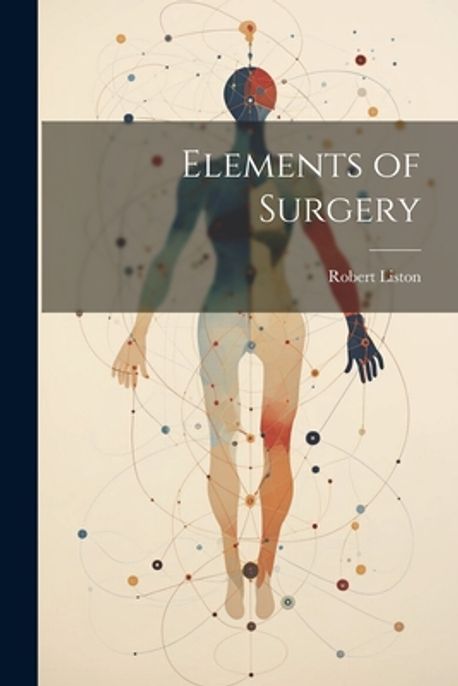 Elements of Surgery | Liston, Robert - 교보문고
