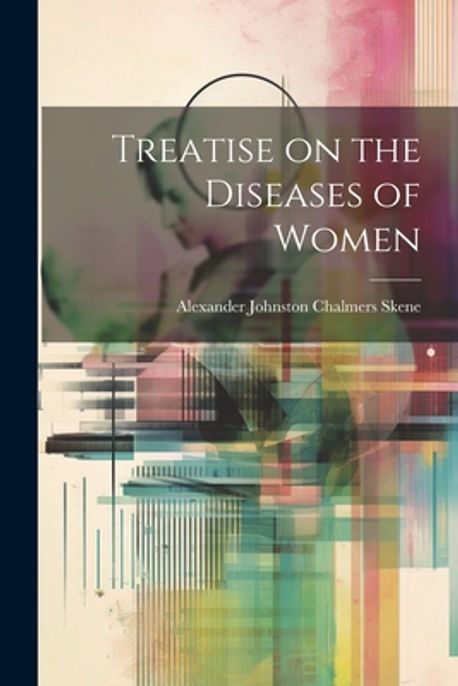 Treatise on the Diseases of Women | Skene, Alexander Johnston Chalmers ...