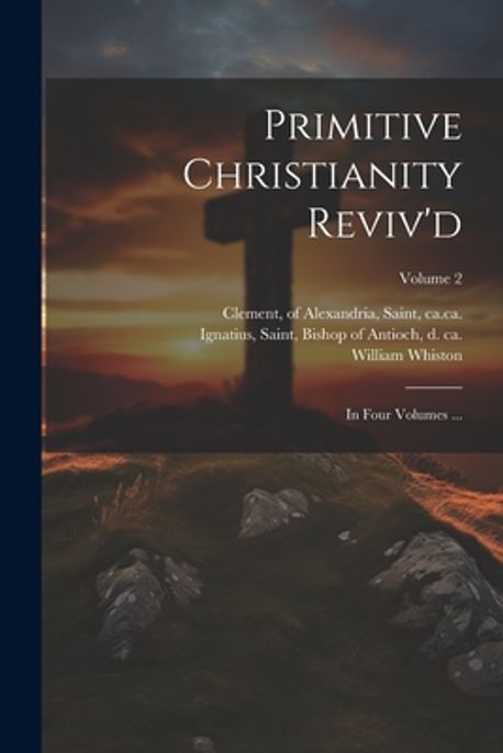 Primitive Christianity Reviv'd | Whiston, William 1667-1752 - 교보문고