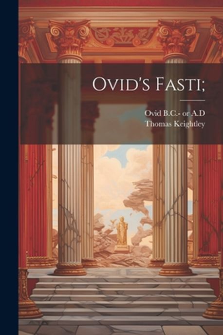 Ovid's Fasti; | Ovid, 43 B. C. -17 or 18 a. D. - 교보문고