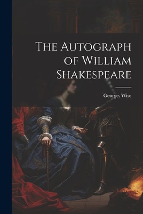 The Autograph of William Shakespeare | Wise, George - 교보문고