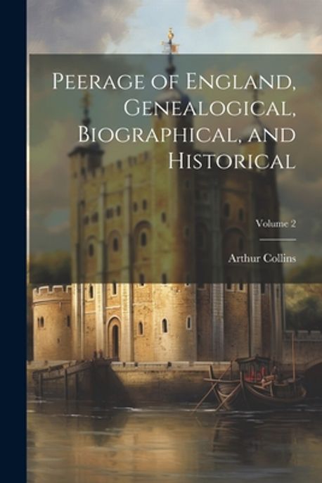 Peerage of England, Genealogical, Biographical, and Historical; Volume ...