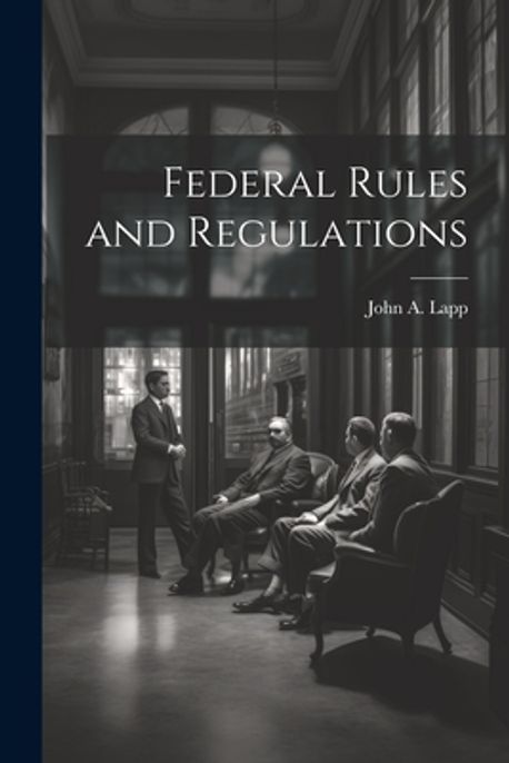 Federal Rules and Regulations | Lapp, John a. (John Augustus) B. 1880 ...