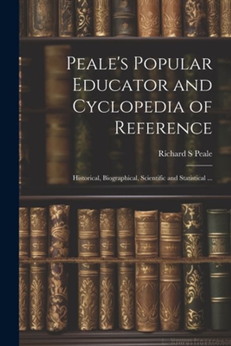 Peale's Popular Educator and Cyclopedia of Reference | Peale, Richard S ...
