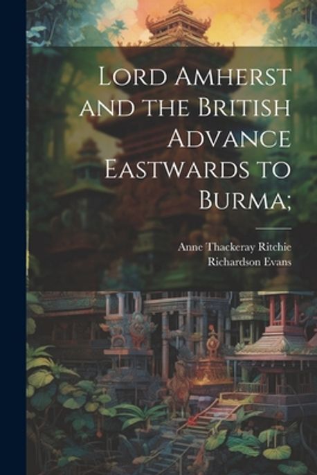 Lord Amherst and the British Advance Eastwards to Burma; | Ritchie ...