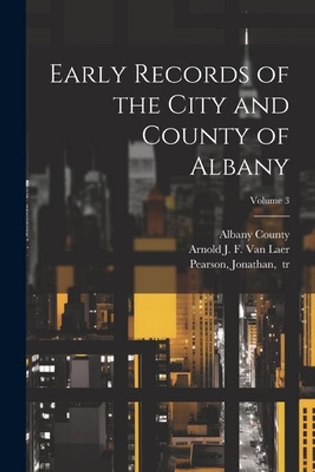Early Records of the City and County of Albany; Volume 3 | Albany ...