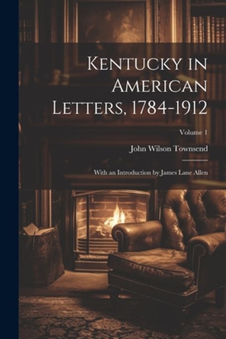 Kentucky in American Letters, 1784-1912; With an Introduction by James ...