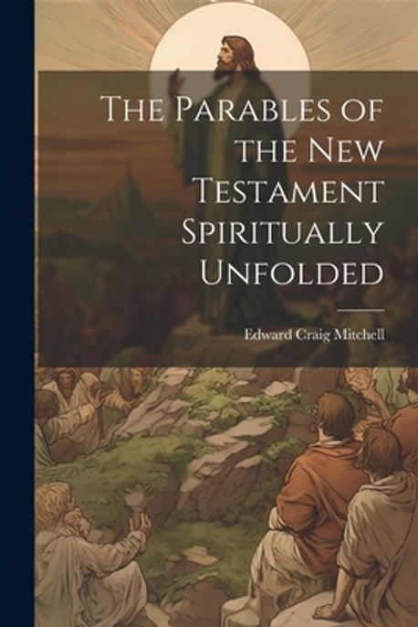 The Parables of the New Testament Spiritually Unfolded | Mitchell ...