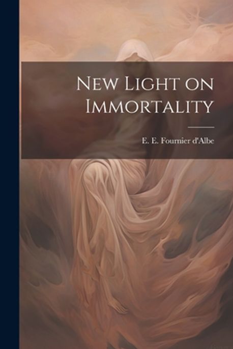 New Light on Immortality | Fournier D'Albe, E. E. (Edmund Edward) - 교보문고