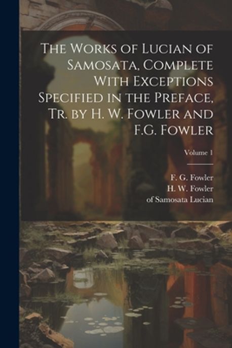 The Works of Lucian of Samosata, Complete With Exceptions Specified in ...